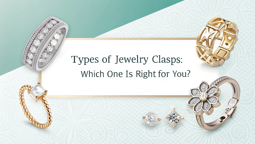 Types of Jewelry Clasps: Which One is Right for You?