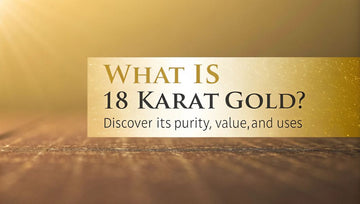 What is 18 Karat Gold? Discover Its Purity, Value, and Uses